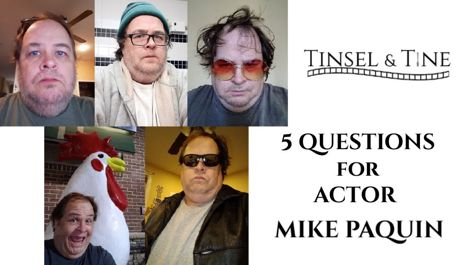 5 Questions for Actor: MIKE PAQUIN – Tinsel & Tine